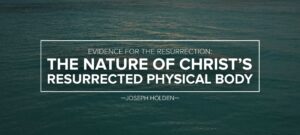 Evidence for the Resurrection: The Nature of Christ’s Resurrected ...