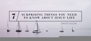 7 Surprising Things You Need to Know About Jesus’ Life – Calvary Chapel