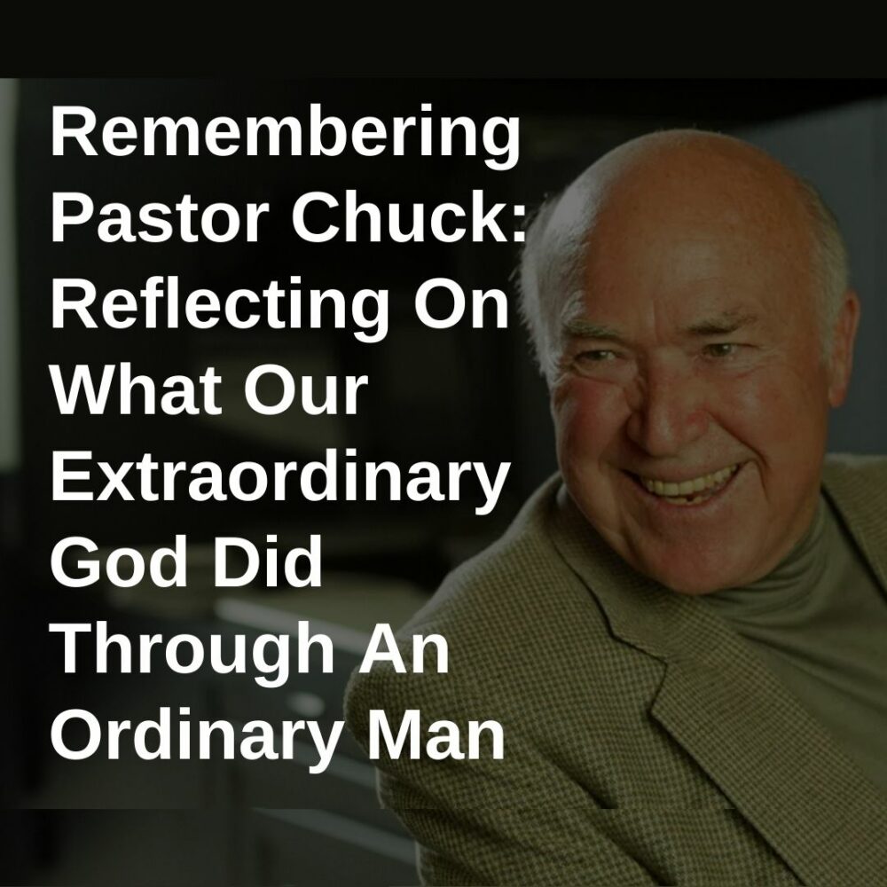 Remembering Pastor Chuck: Reflecting On What Our Extraordinary God Did Through An Ordinary Man ...
