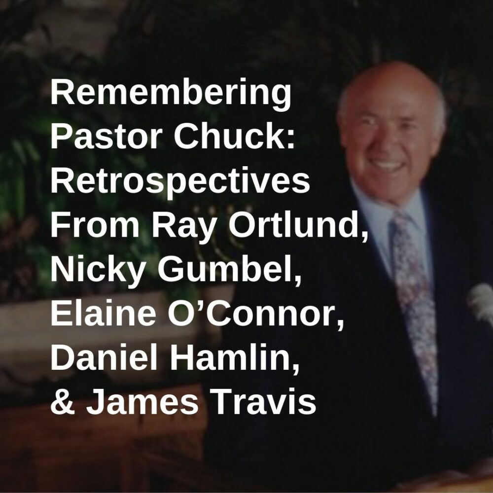 Remembering Pastor Chuck: Retrospectives From Ray Ortlund, Nicky Gumbel, Elaine O’Connor, Daniel ...
